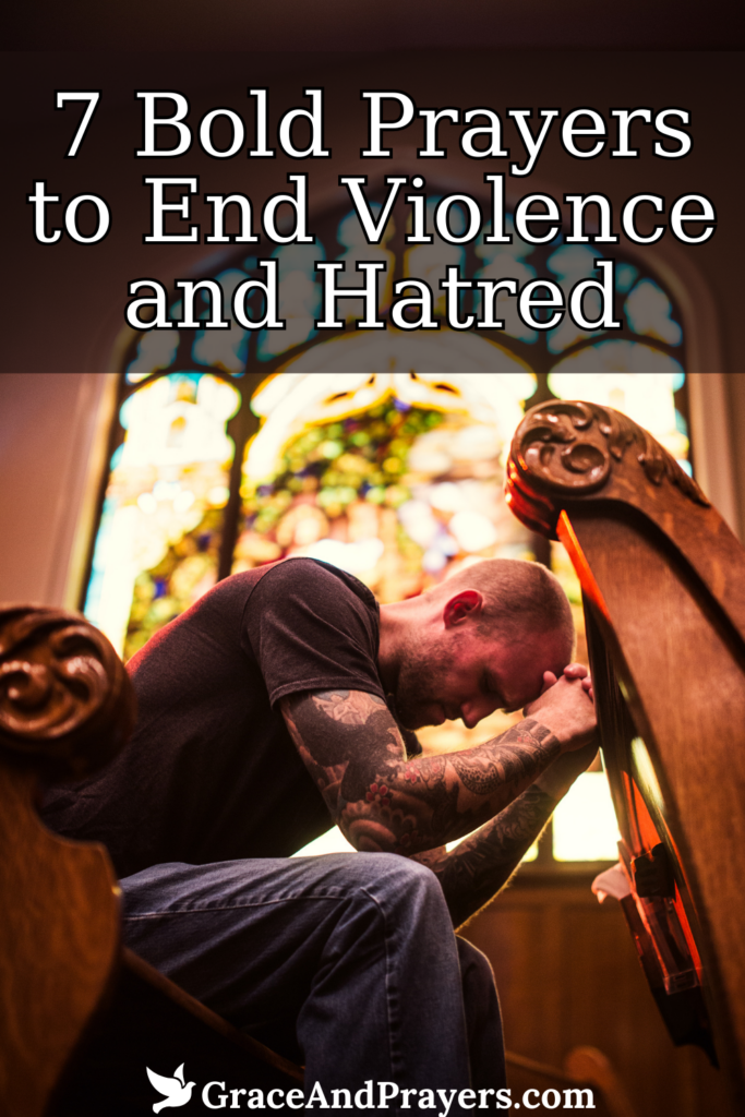 7 Bold Prayers to End Violence and Hatred - Grace and Prayers