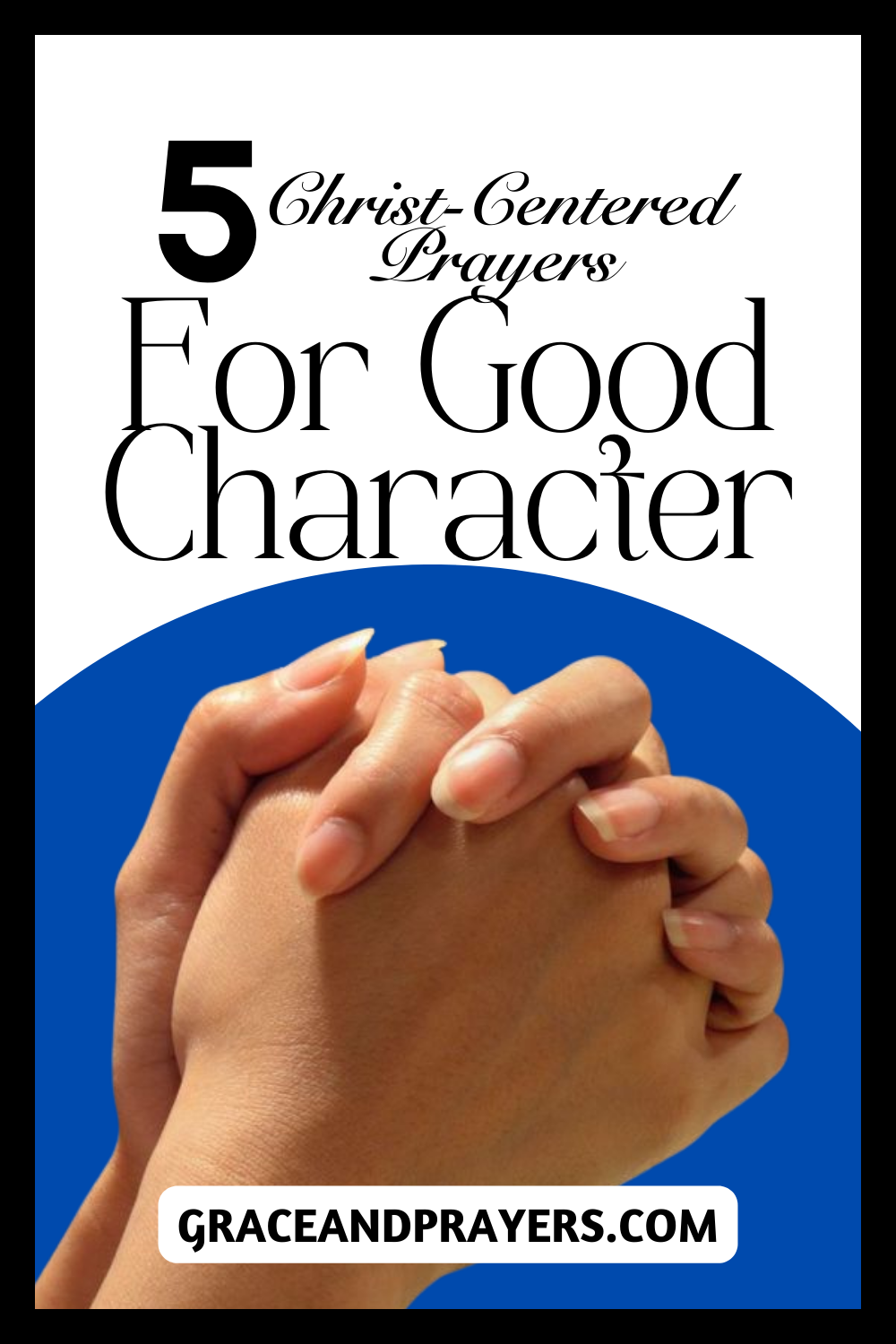 5 Christ-Centered Prayers For Good Character - Grace and Prayers