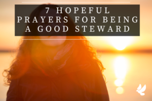 7 Hopeful Prayers For Being A Good Steward - Grace and Prayers