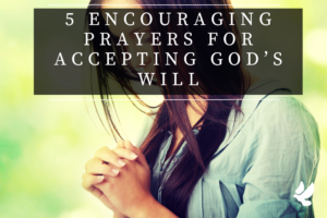 5 Encouraging Prayers For Accepting God’s Will - Grace and Prayers