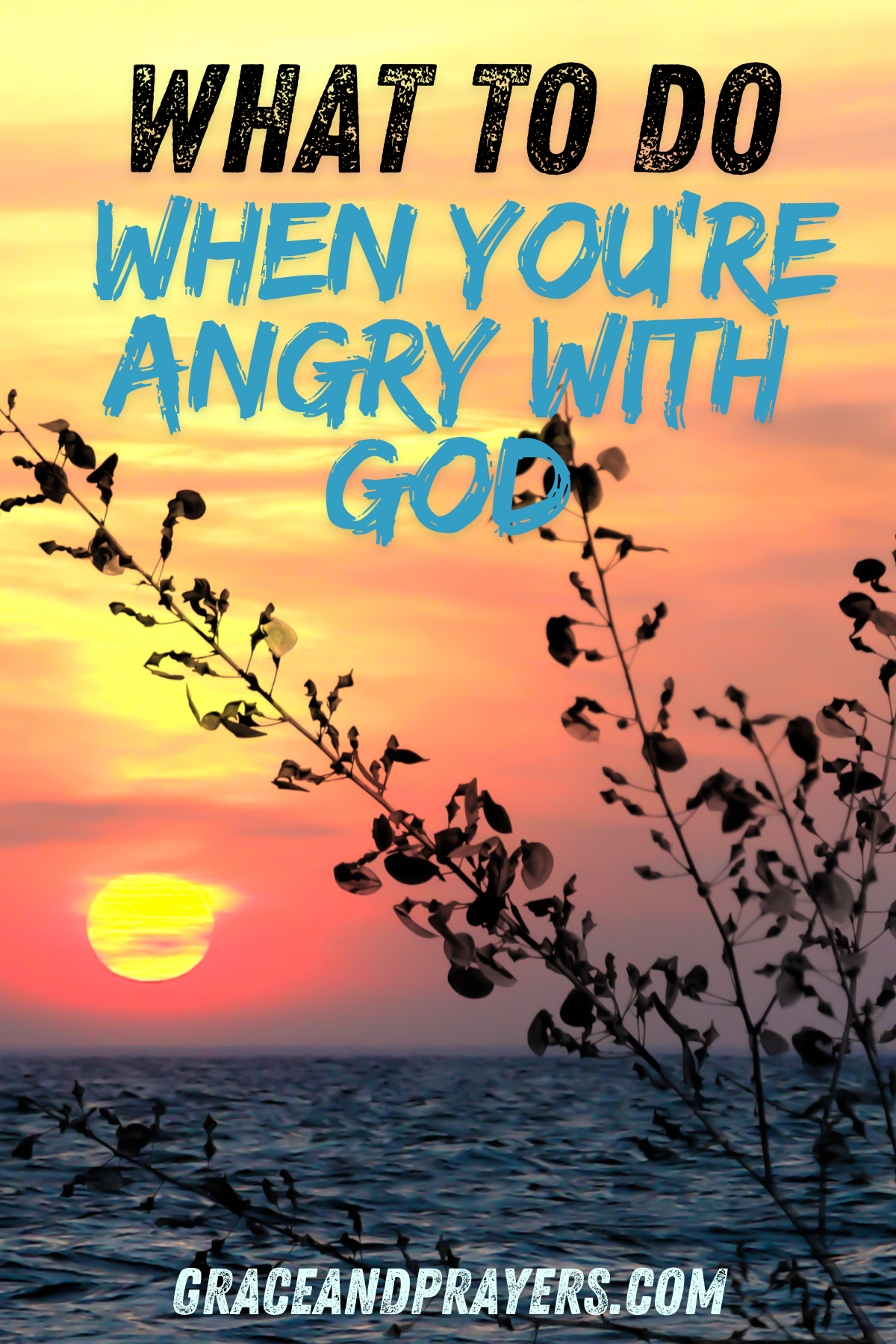 What To Do When You're Angry With God - Grace and Prayers